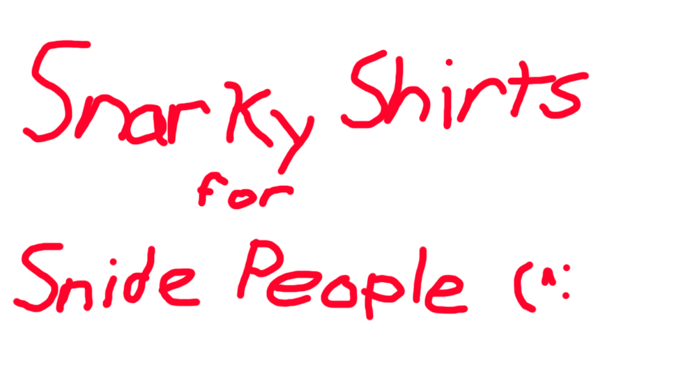 Snarky Shirts for Snide People | Spring