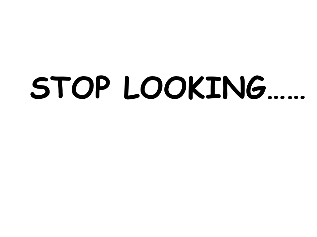 STOP LOOKING